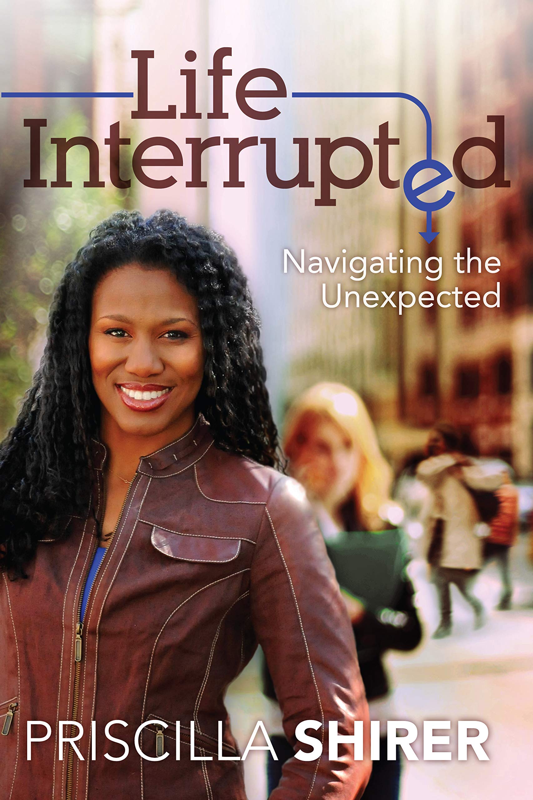 LIFE INTERRUPTED NAVIGATING THE UNEXPECTED PRISCILLA SHIRER - Joy of ...